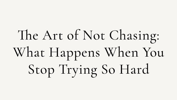 The Art of Not Chasing: What Happens When You Stop Trying So Hard ...